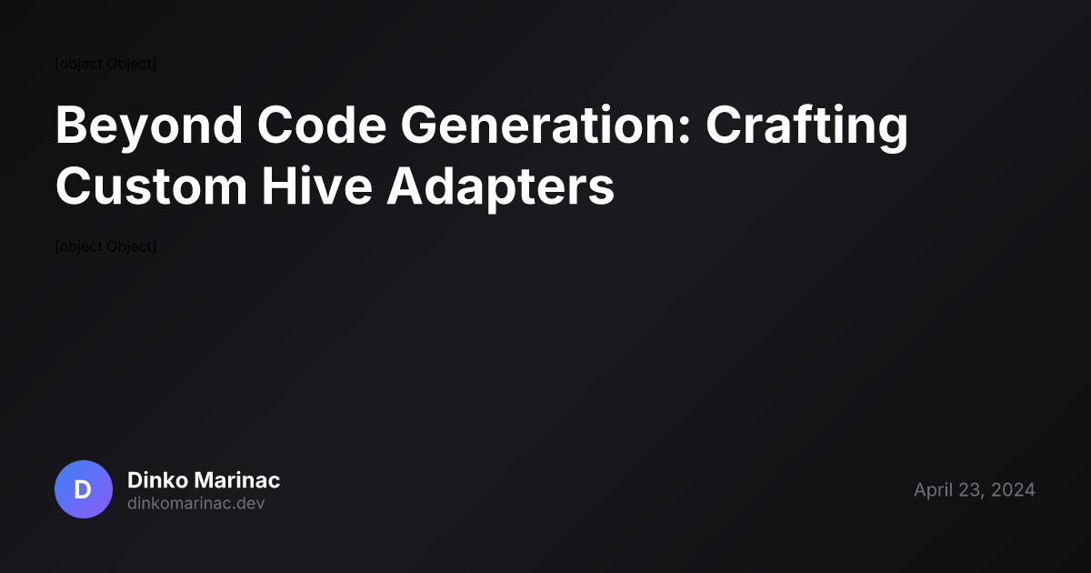 Beyond Code Generation: Crafting Custom Hive Adapters | Dinko Marinac